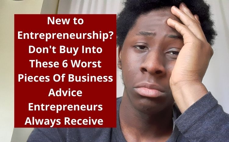 The 6 Worst Business Advice Entrepreneurs Receive (Avoid Bad Business ...